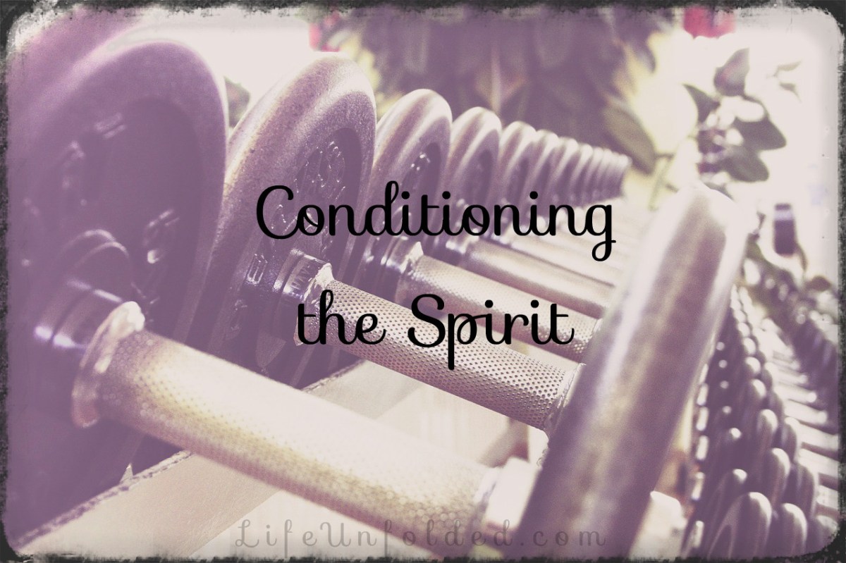 Conditioning the Spirit | Life Unfolded